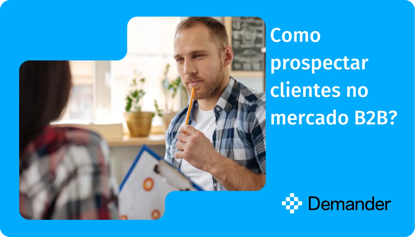 Como prospectar clientes no mercado B2B? - Demander - Força de Vendas
